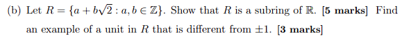 Solved (b) Let R={a+b2:a,b∈Z}. Show that R is a subring of | Chegg.com