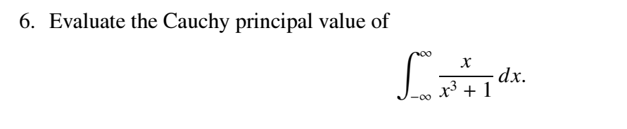 Solved 6. Evaluate the Cauchy principal value of ∫−∞∞x3+1xdx | Chegg.com