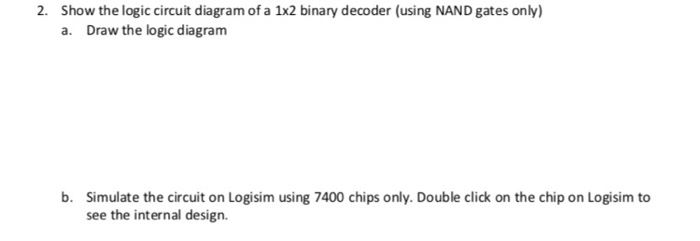 Solved 2 Show Logic Circuit Diagram 1x2 Binary Decoder Using Nand Gates Draw Logic Diagram B