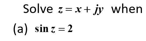 Solved Solve z= x + jy when (a) sin z = 2 | Chegg.com Solved Solve z= x + jy when (a) sin z = 2 | Chegg.com