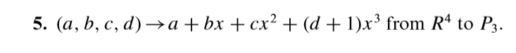 Solved 5. (a, b, c, d)-»a +bx + cx2 + (d 1)x3 from R4 to P | Chegg.com