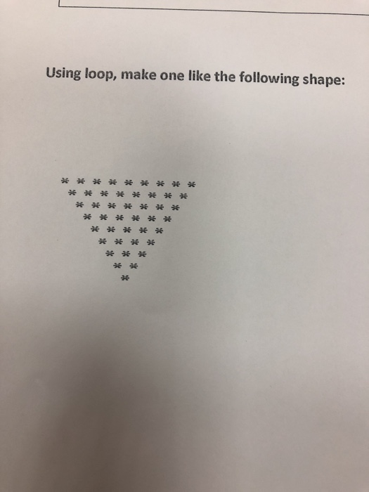 Solved Using loop, make one like the following shape: * * * | Chegg.com
