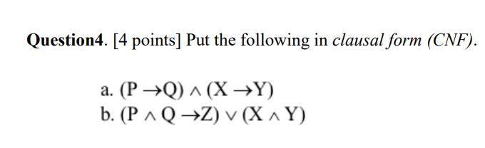 Solved Question4. [4 points] Put the following in clausal | Chegg.com