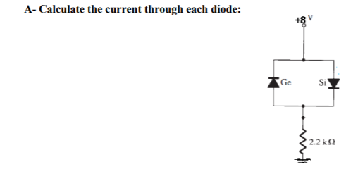 Solved A- Calculate the current through each diode: +8 Ge | Chegg.com