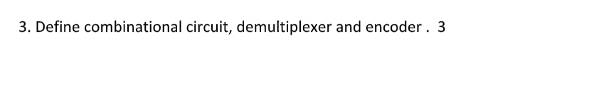 Solved 3. Define combinational circuit, demultiplexer and | Chegg.com