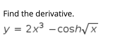Solved Find the derivative. y = 2x3 - coshx | Chegg.com