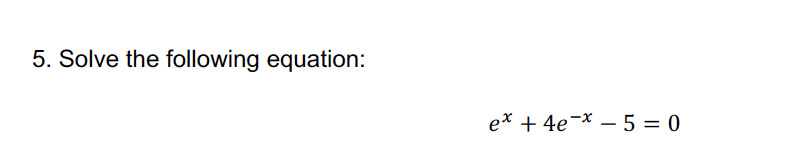Solved 5. Solve the following equation: e* + 4e-* – 5 = 0 | Chegg.com