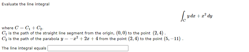 Solved Evaluate the line integral ∫Cydx+x2dy where C=C1+C2 | Chegg.com