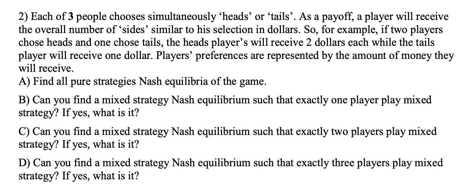Solved 2) Each of 3 people chooses simultaneously 'heads' or | Chegg.com