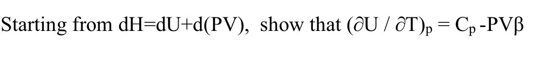 Solved Starting from dH=dU+d(PV), show that (@U / OT)p = | Chegg.com
