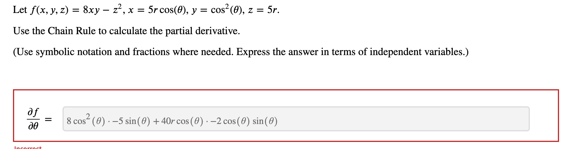 Solved Let f(x,y,z)=8xy−z2,x=5rcos(θ),y=cos2(θ),z=5r. Use | Chegg.com