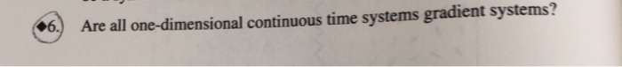 Solved 6 Are All One Dimensional Continuous Time Systems
