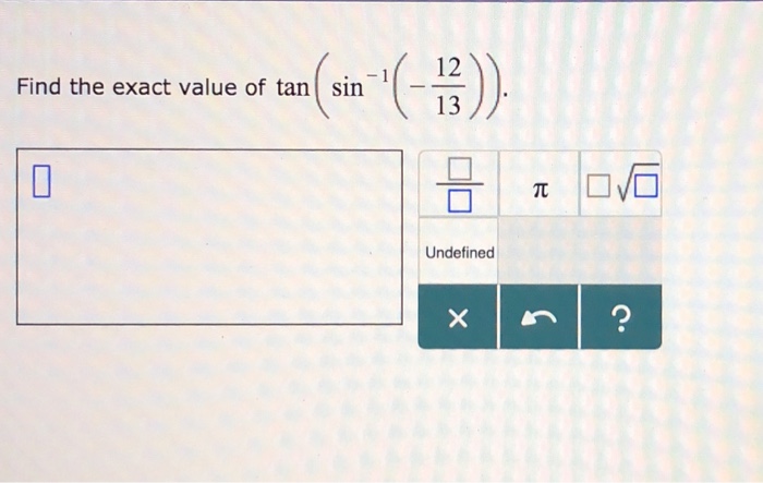 Solved 12 13 Find the exact value of tan sin Undefined | Chegg.com