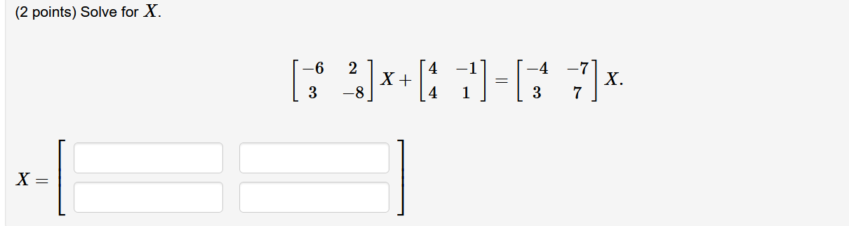 Solved (2 points) Solve for X. [−632−8]X+[44−11]=[−43−77]X. | Chegg.com