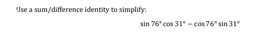 Solved Use a sum/difference identity to simplify: sin 76° | Chegg.com