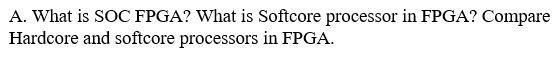Solved A. What is SOC FPGA? What is Softcore processor in | Chegg.com