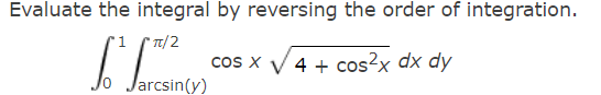 Solved Evaluate the integral by reversing the order of | Chegg.com