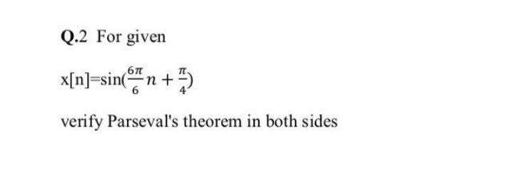 Solved Q.2 For given x[n]=sin(n+ verify Parseval's theorem | Chegg.com