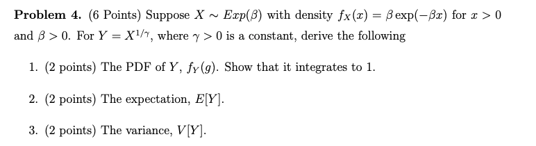 Solved Problem 4. (6 Points) Suppose X∼Exp(β) with density | Chegg.com