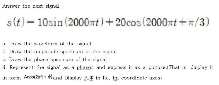 Solved Answer the next signal s(t)=10sin (2000) +20cos | Chegg.com