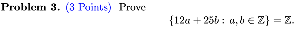 Solved Problem 3. (3 Points) Prove {12a+25b:a,b∈Z}=Z. | Chegg.com