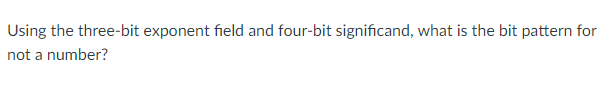 Solved Using the three-bit exponent field and four-bit | Chegg.com