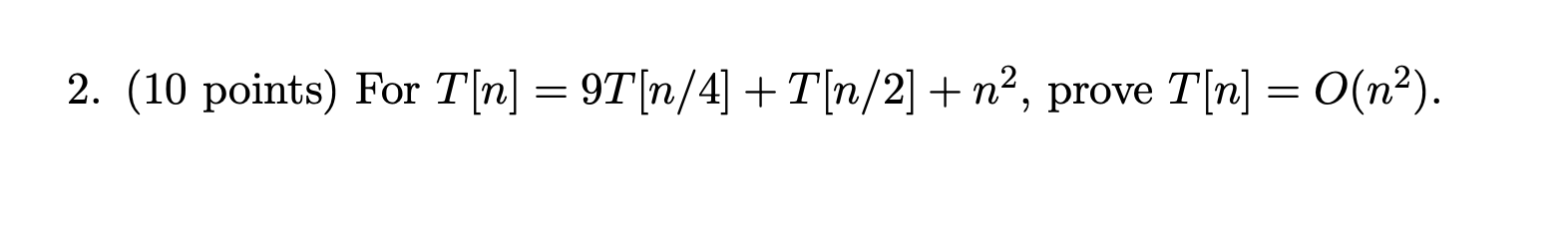 Solved 2. (10 points) For T[n] = 9T[n/4] +T[n/2] + n2, prove | Chegg.com