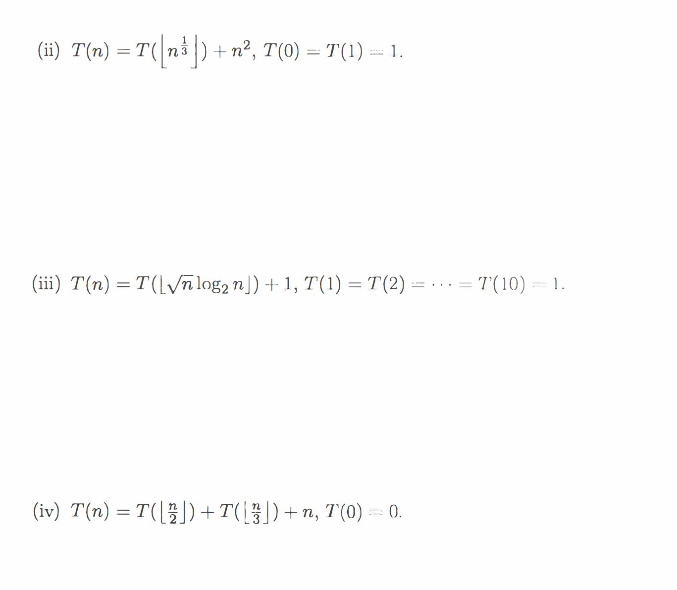 Solved (ii) T(n)=T(|??n??13|)+n2,T(0)=T(1)=1.(iii) T(n)=T(|? | Chegg.com