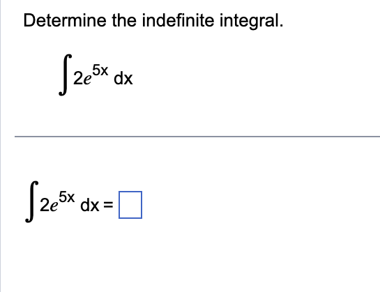 Solved Determine the indefinite integral. ∫2e5xdx ∫2e5xdx= | Chegg.com