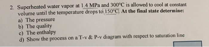 Solved 2. Superheated water vapor at 1.4 MPa and 300°C is | Chegg.com Solved 2. Superheated water vapor at 1.4 MPa and 300°C is | Chegg.com