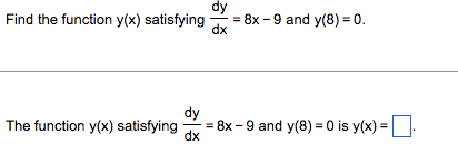 Solved Find the function y(x) satisfying dxdy=8x−9 and | Chegg.com