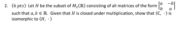 Solved 2. (6 pts) Let H be the subset of M2(R) consisting of | Chegg.com