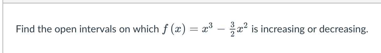 Solved Find the open intervals on which f(x)=x3−23x2 is | Chegg.com