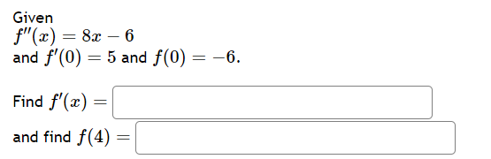 Solved Given f′′(x)=8x−6 and f′(0)=5 and f(0)=−6. Find | Chegg.com