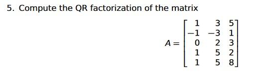 Solved 5. Compute the QR factorization of the matrix | Chegg.com