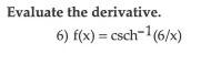 Solved Evaluate the derivative. 6) f(x) = csch-1067x) Find | Chegg.com