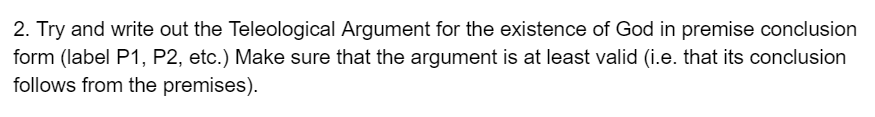 Solved 2. Try and write out the Teleological Argument for | Chegg.com