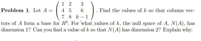 Solved 1 2 3 Problem 1. Let A = 4 5 6 Find the values of k | Chegg.com