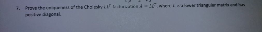 Solved LP 7. Prove the uniqueness of the Cholesky LLT | Chegg.com
