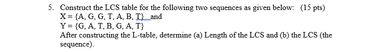 Solved 5. Construct the LCS table for the following two | Chegg.com