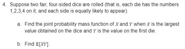 Solved Suppose two fair, four-sided dice are rolled (that | Chegg.com