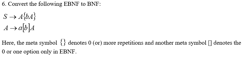 Solved 6. Convert the following EBNF to BNF: S→A{bA}A→a[b]A | Chegg.com