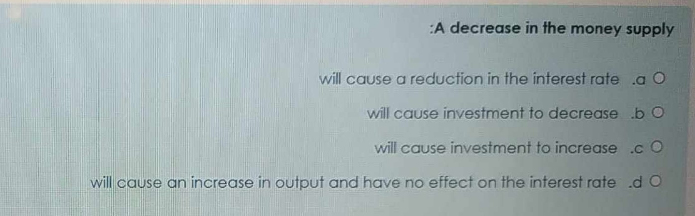 Solved A decrease in the money supplywill cause a reduction | Chegg.com
