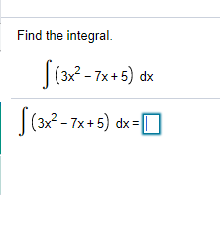 Solved Find the integral. 5 + (3x2 - 7x+5) dx 5 (3x2-7x+5) | Chegg.com