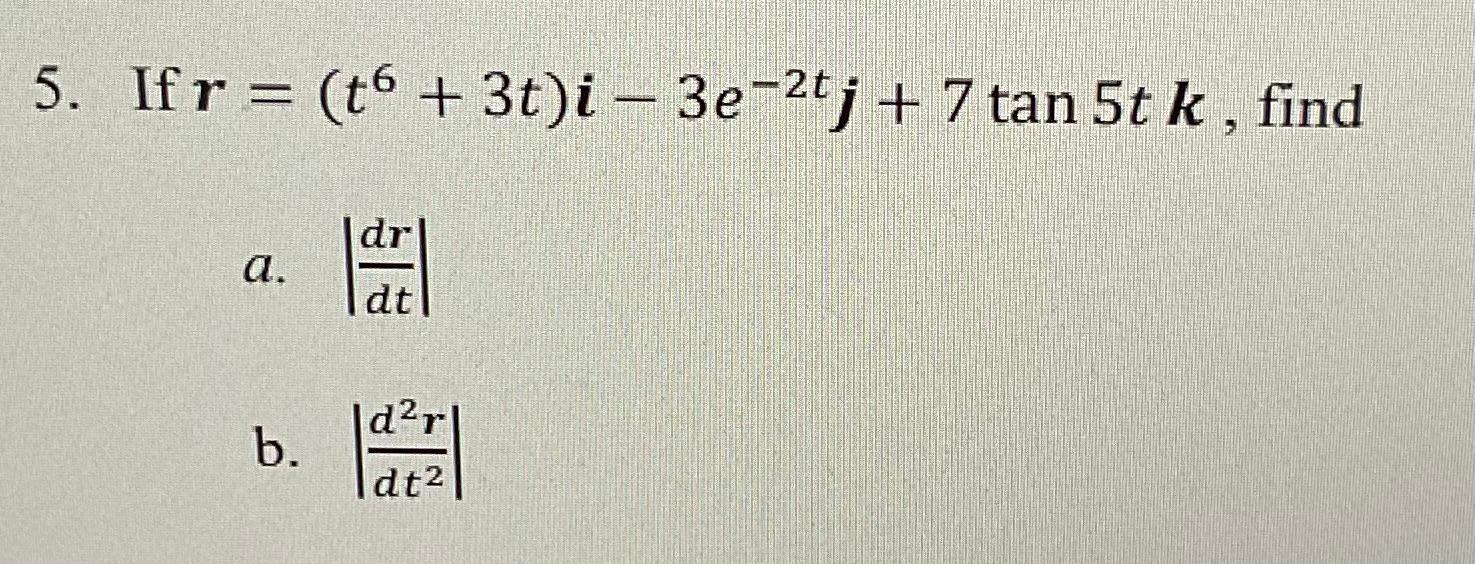 Solved 5. If r=(t6+3t)i−3e−2tj+7tan5tk, find a. ∣∣dtdr∣∣ b. | Chegg.com