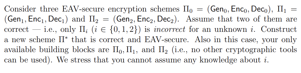 Solved Consider three EAV-secure encryption schemes Π0 = | Chegg.com
