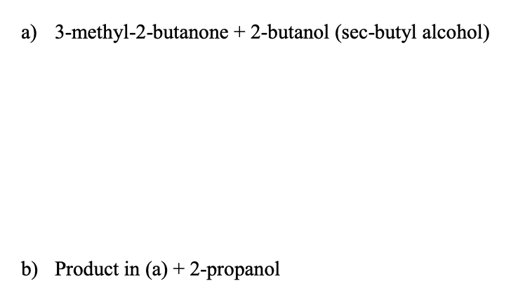 Solved a) 3-methyl-2-butanone + 2-butanol (sec-butyl | Chegg.com