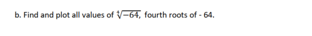 Solved b. Find and plot all values of V-64, fourth roots of | Chegg.com