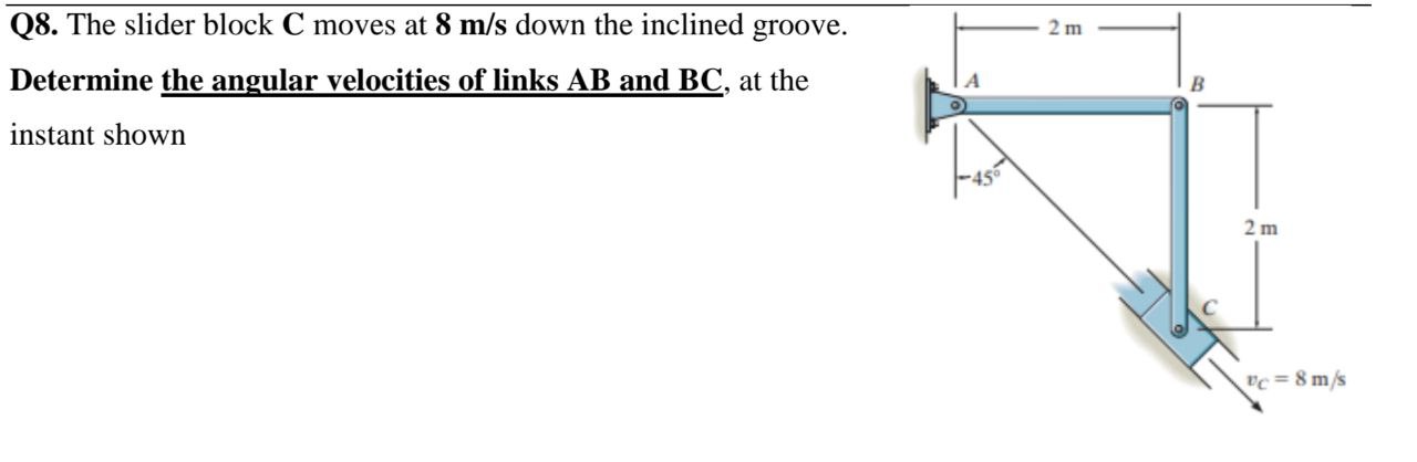 Solved Q8. ﻿The slider block C ﻿moves at 8ms ﻿down the | Chegg.com