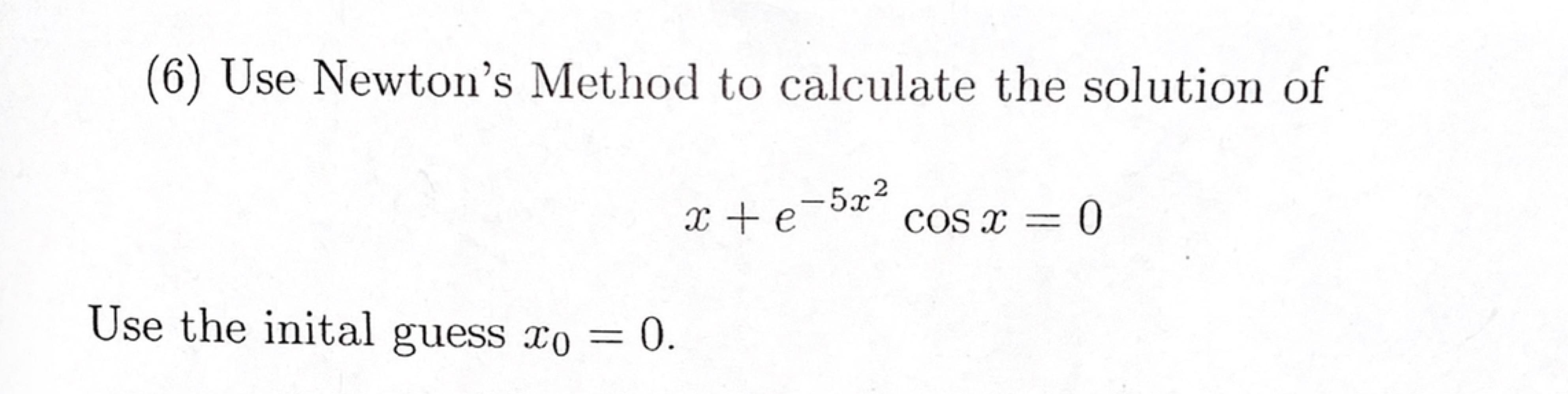 Solved (6) Use Newton's Method to calculate the solution of | Chegg.com